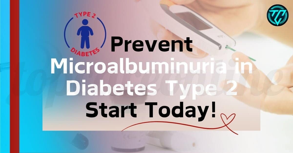 Prevent Microalbuminuria in Diabetes Type 2 – Start Today! - Topcare Online